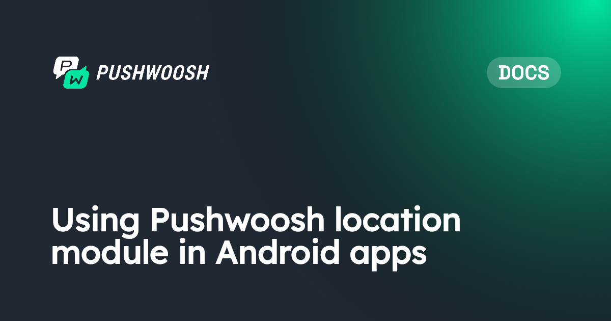 Using Pushwoosh location module in Android apps | Pushwoosh Documentation