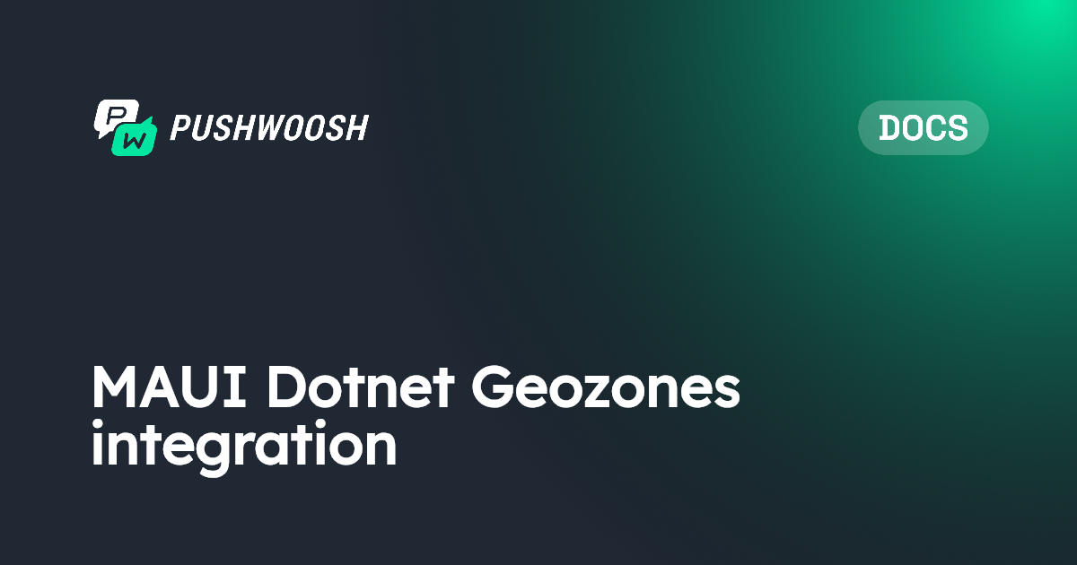 MAUI Dotnet Geozones integration | Pushwoosh Documentation