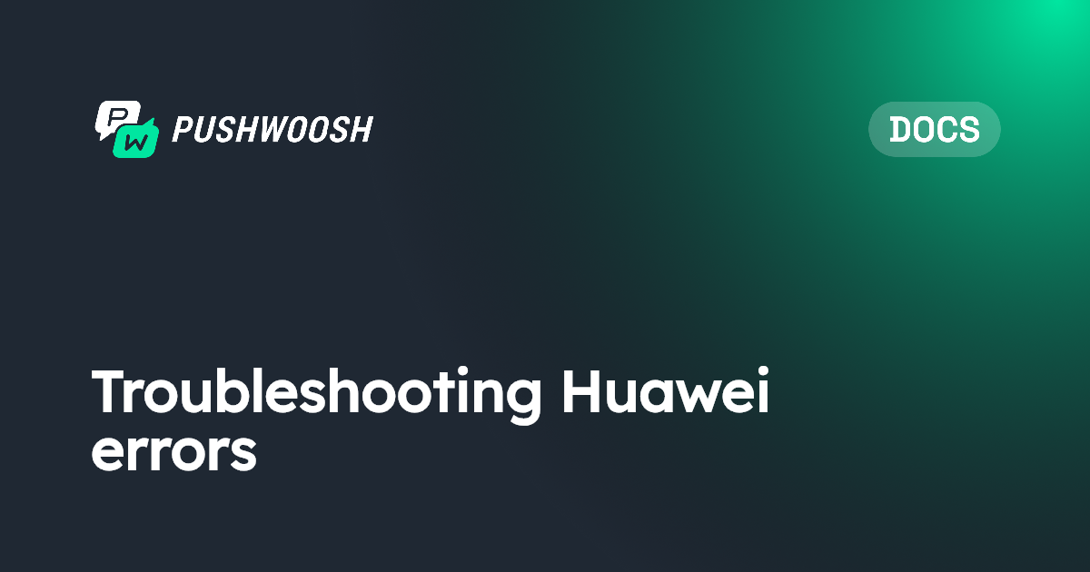 Troubleshooting Huawei errors | Pushwoosh Documentation