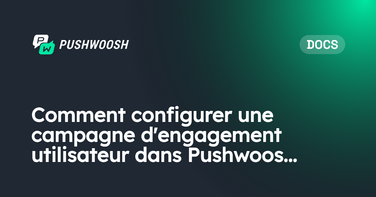 Comment configurer une campagne d'engagement utilisateur dans Pushwoosh | Pushwoosh Documentation