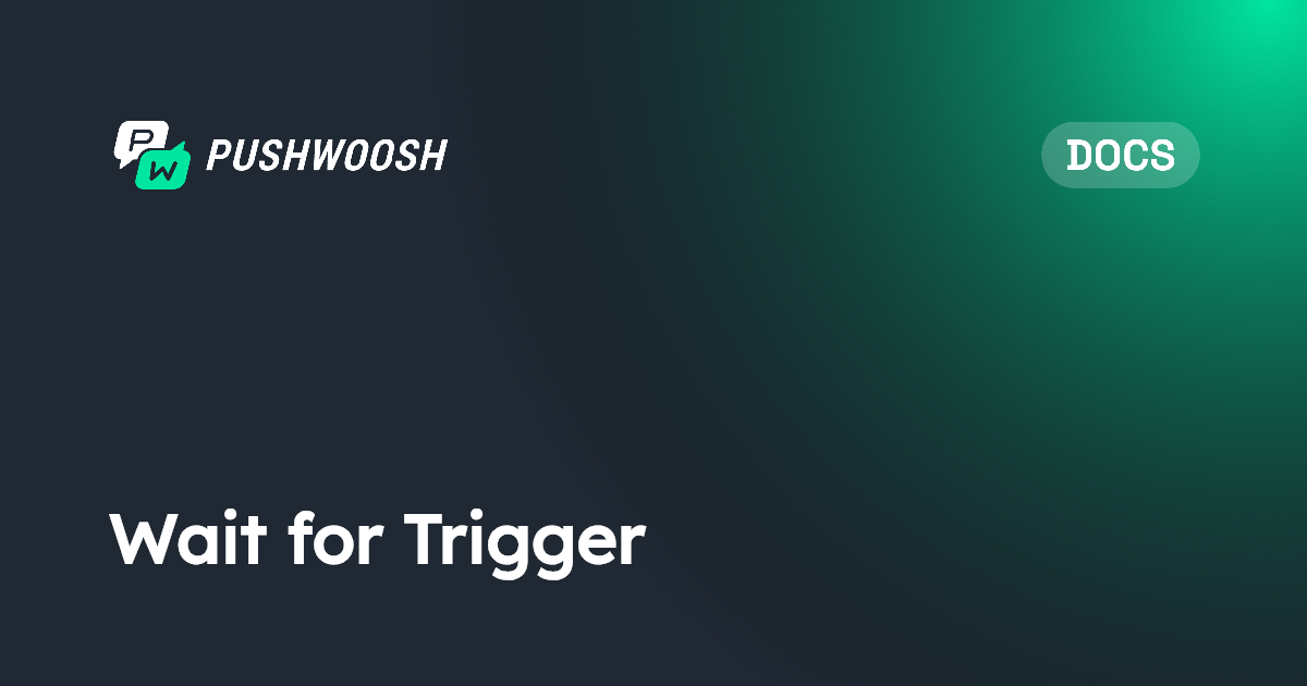 Wait for Trigger | Pushwoosh Documentation