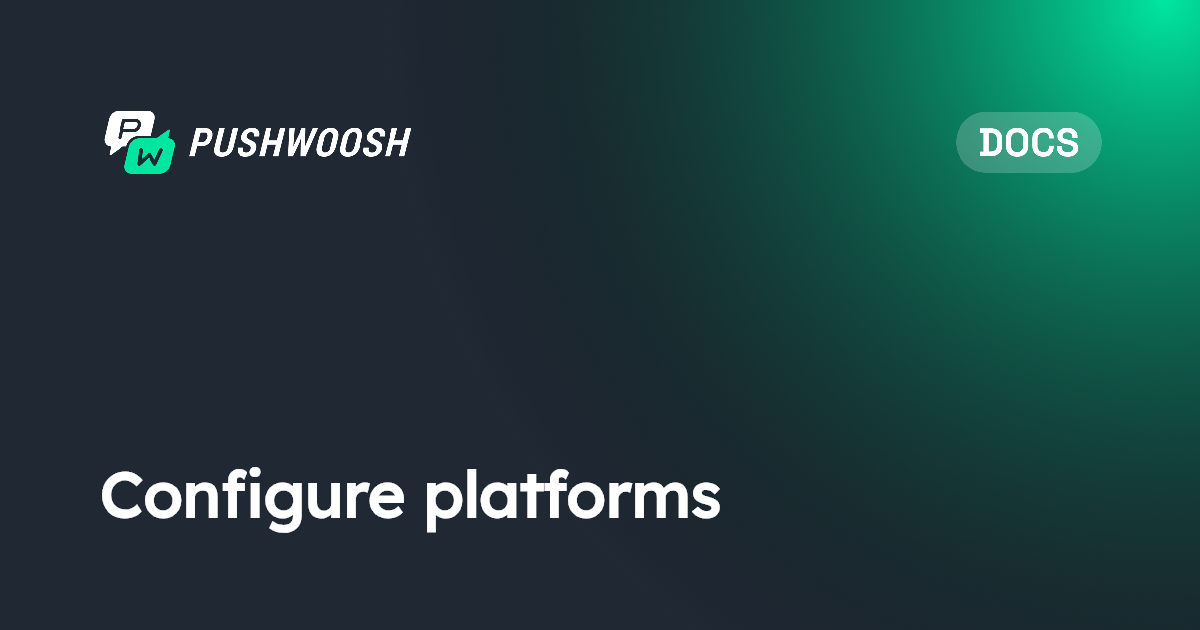Configure platforms | Pushwoosh Documentation