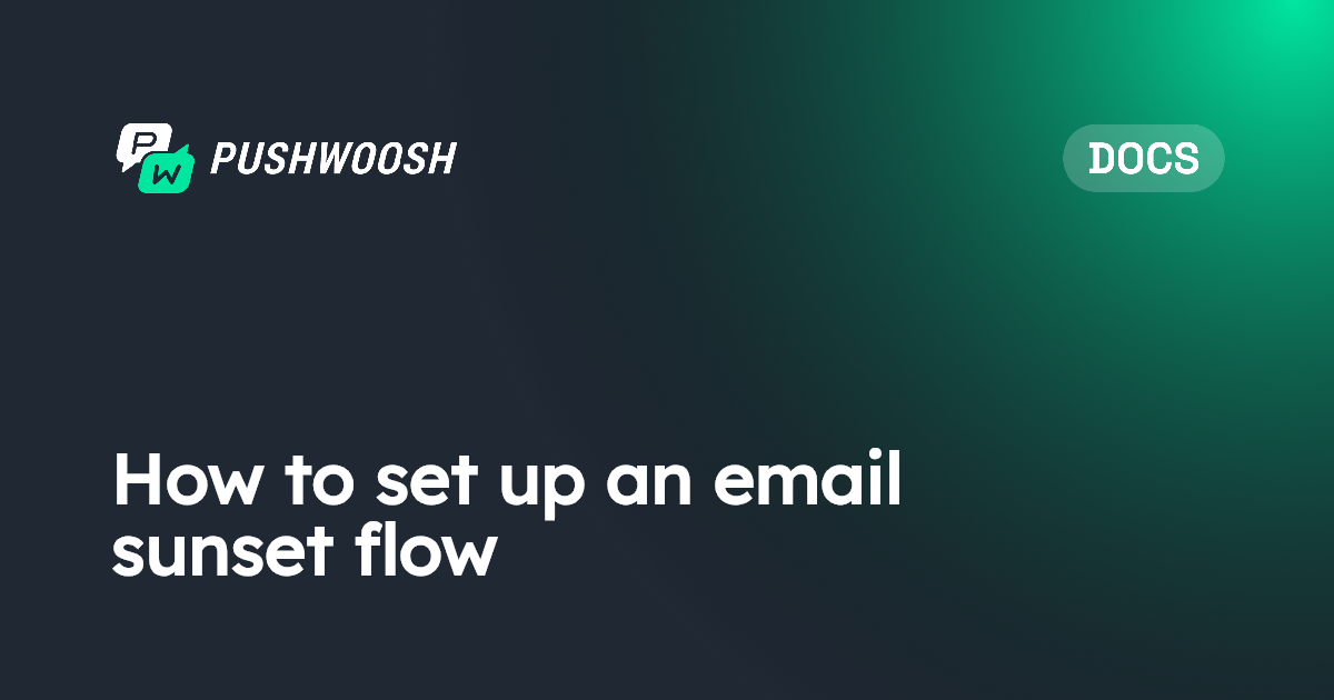 How to set up an email sunset flow | Pushwoosh Documentation