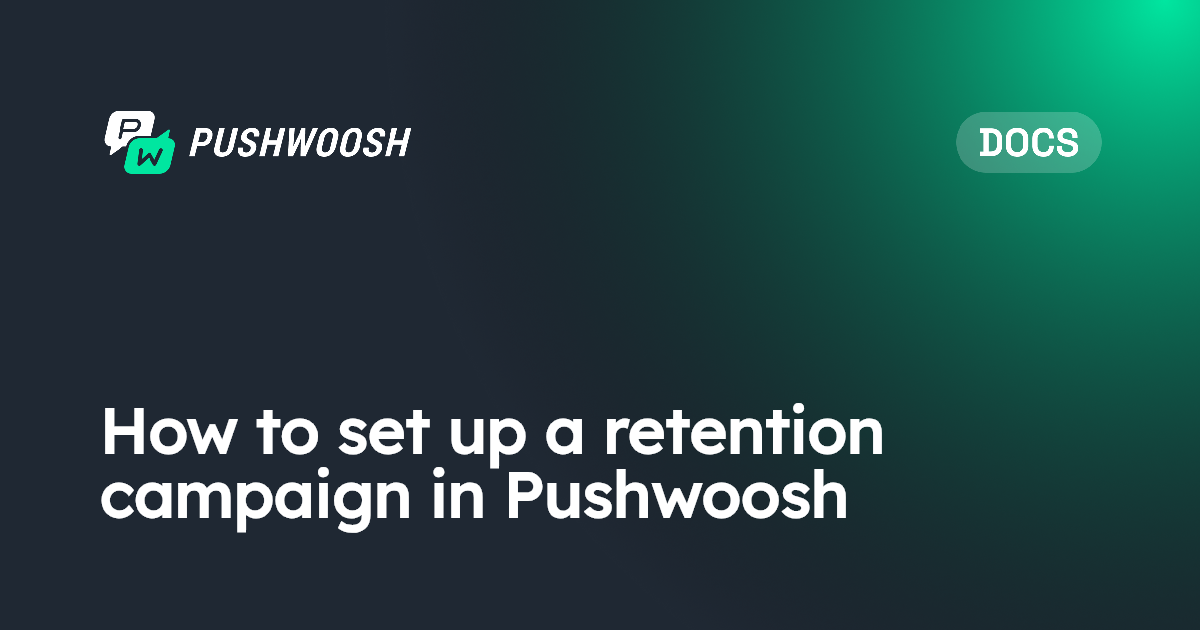 How to set up a retention campaign in Pushwoosh | Pushwoosh Documentation