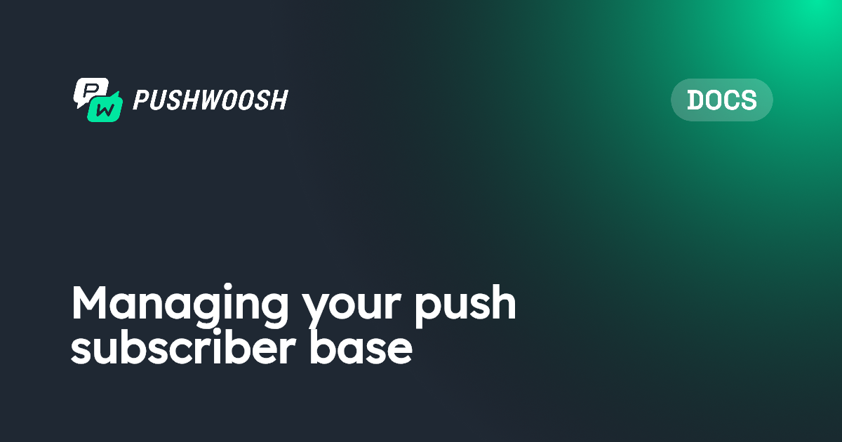 Managing your push subscriber base | Pushwoosh Documentation