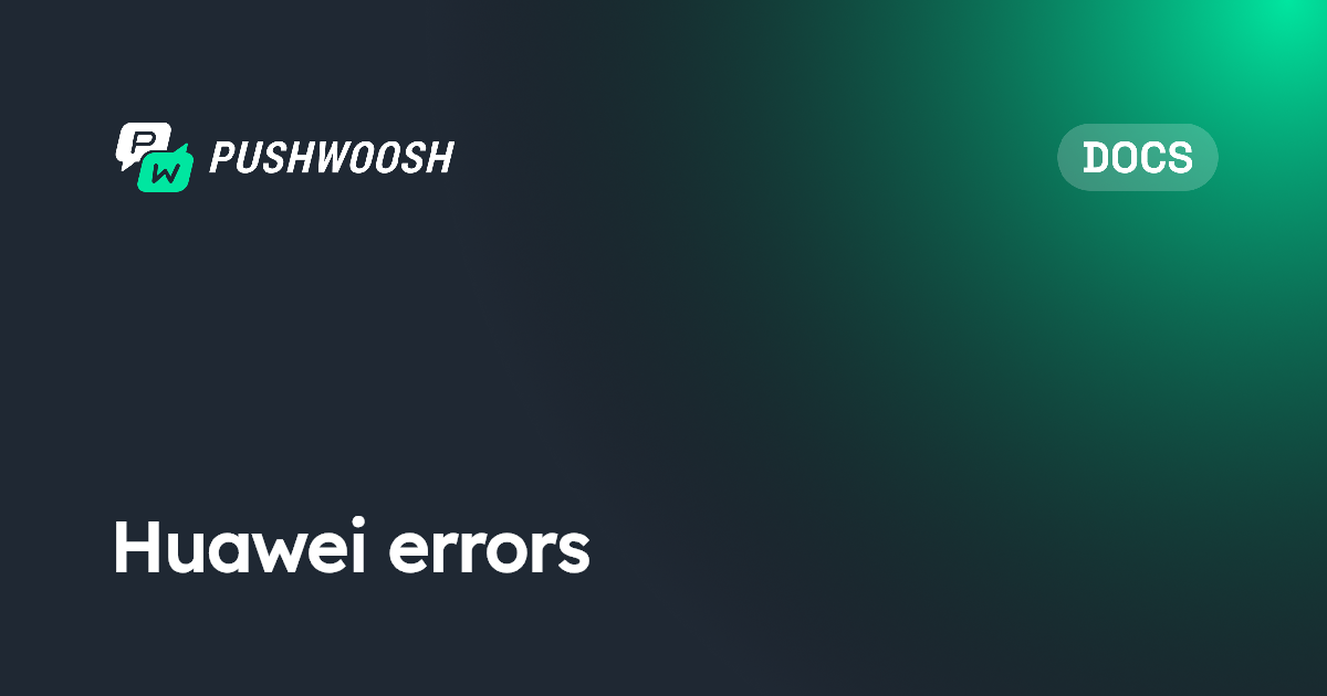Huawei errors | Pushwoosh Documentation