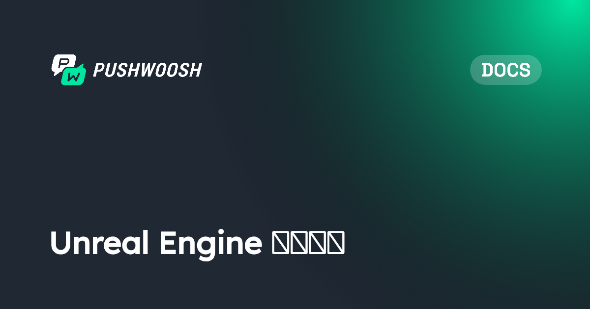 Unreal Engine 集成指南 | Pushwoosh Documentation